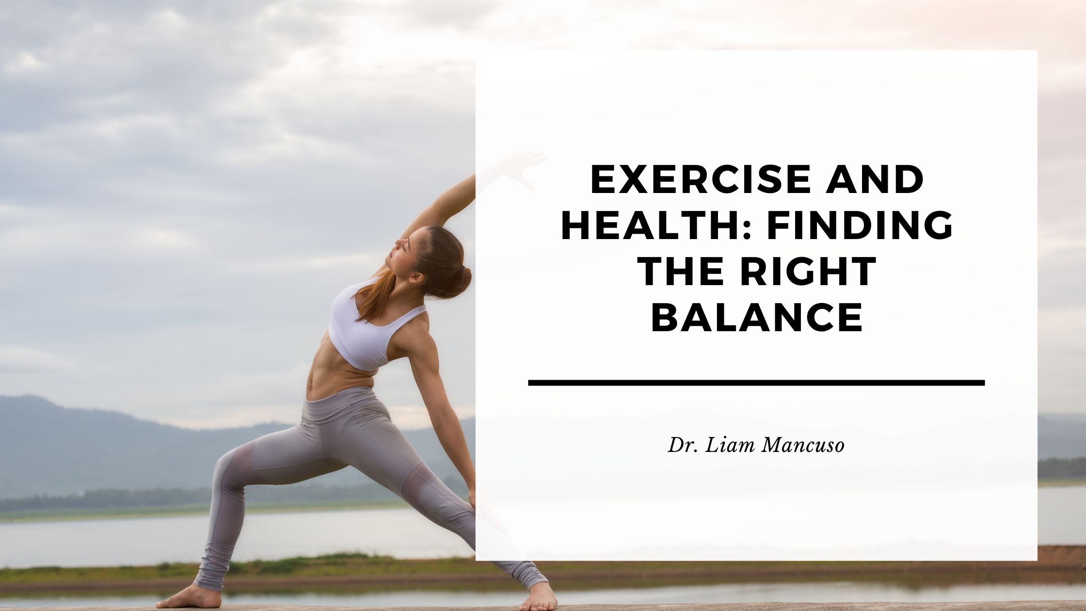 Exercise And Health: Finding The Right Balance - Dr. Liam Mancuso | Professional Overview
